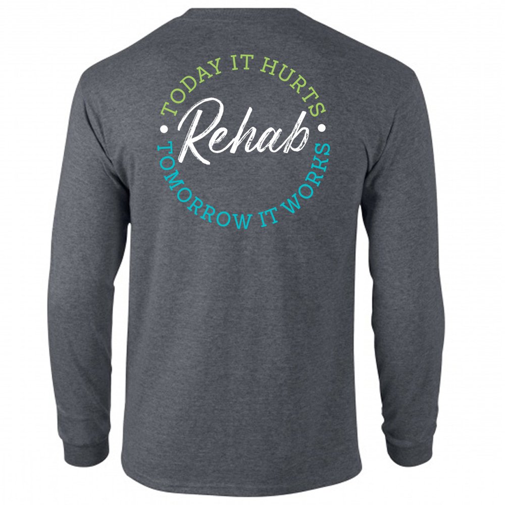 Rehab: Today It Hurts, Tomorrow It Works Unisex 2-Sided Long-Sleeved T ...